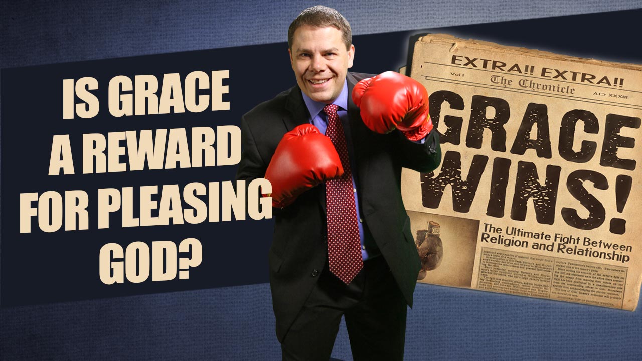 Grace Wins | Is Grace a Reward for Pleasing God?