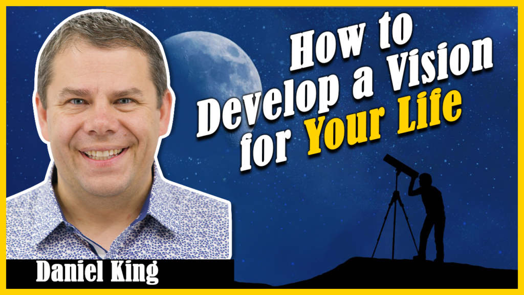 How to Develop a Vision for Your Life | Daniel King